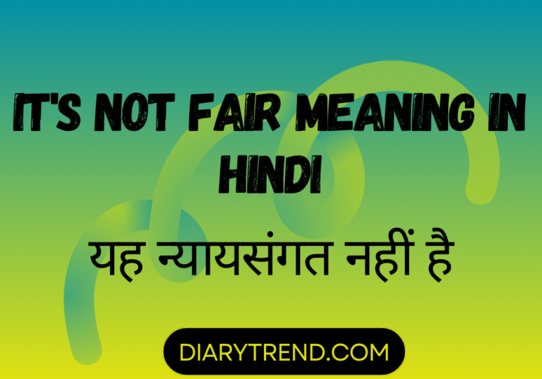 It’s Not Fair Meaning In Hindi – Diary Trend